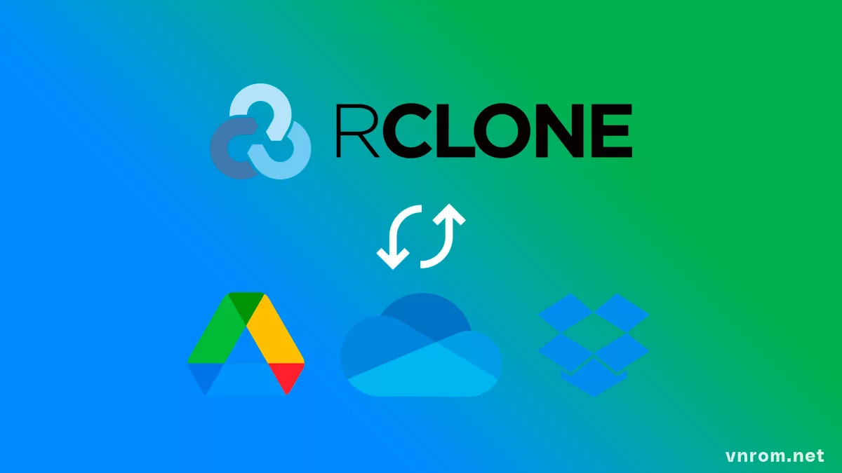 Sử dụng Rclone để sync, copy dữ liệu giữa Google Drive, Dropbox và OneDrive - vnROM